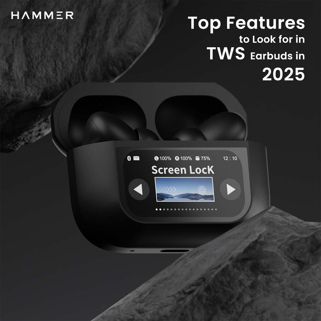 Top Features to Look for in TWS Earbuds in 2025 (And How Hammer Has Th